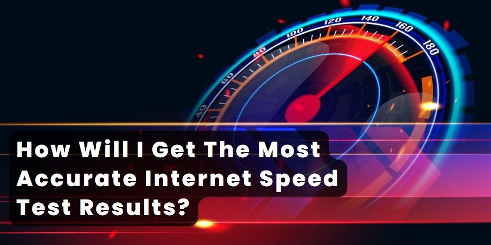 How Will I Get The Most Accurate Internet Speed Test Results? - TechBullion