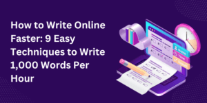 How to Write Online Faster: 9 Easy Techniques to Write 1,000 Words Per ...