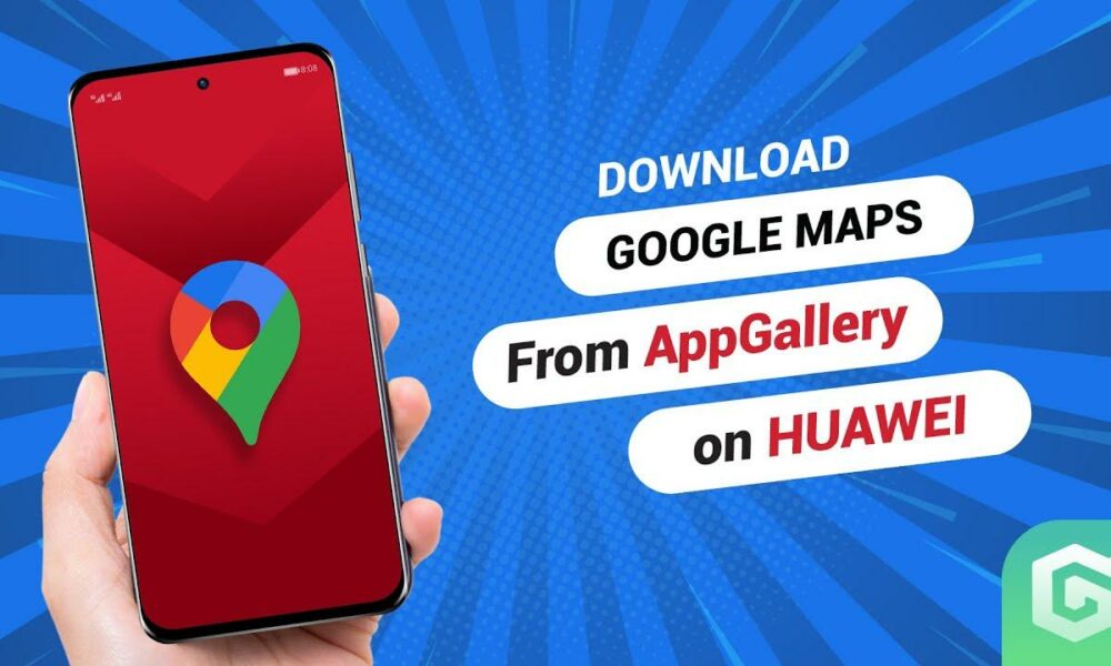 How to Install Google Maps on Huawei? - TechBullion