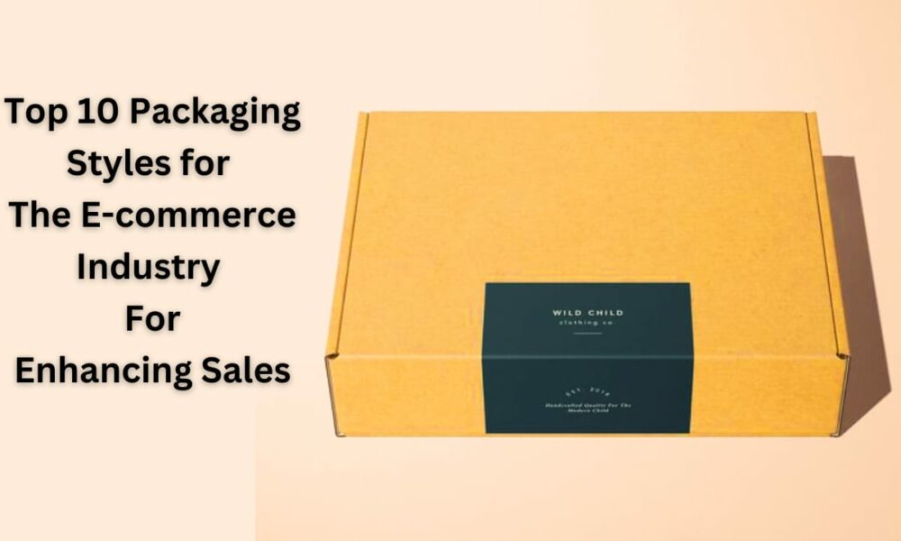Top 10 Packaging Styles for the E-commerce Industry for Enhancing Sales