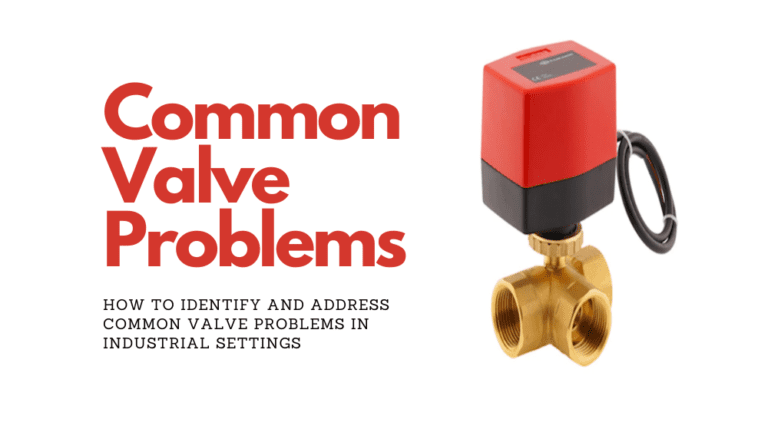 How to Identify and Address Common Valve Problems in Industrial ...