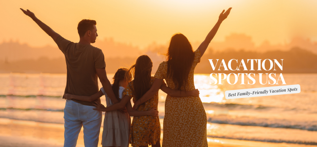Best Family-Friendly Vacation Spots in the USA - TechBullion