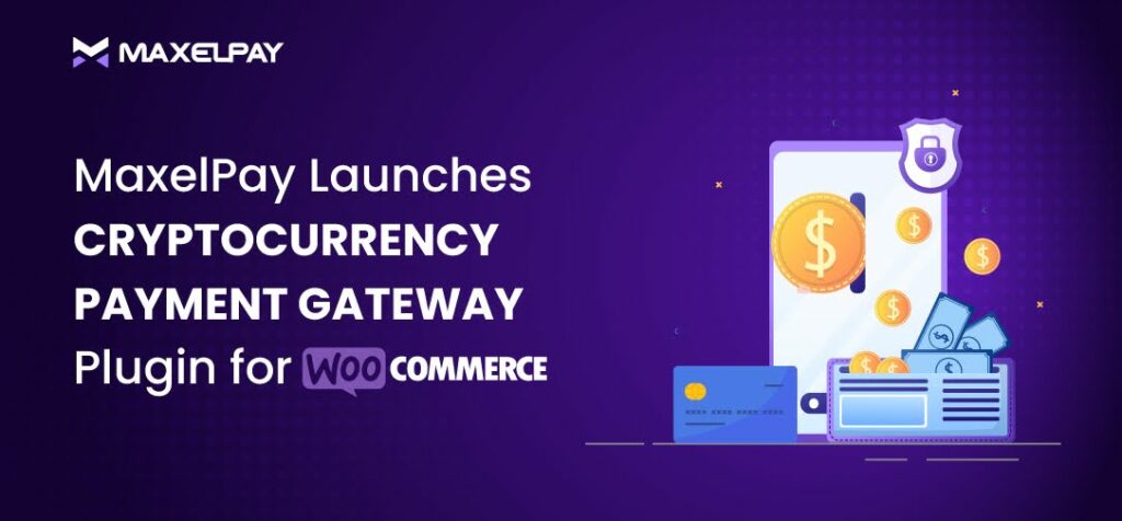 MaxelPay Launches Cryptocurrency Payment Gateway Plugin for WooCommerce - TechBullion