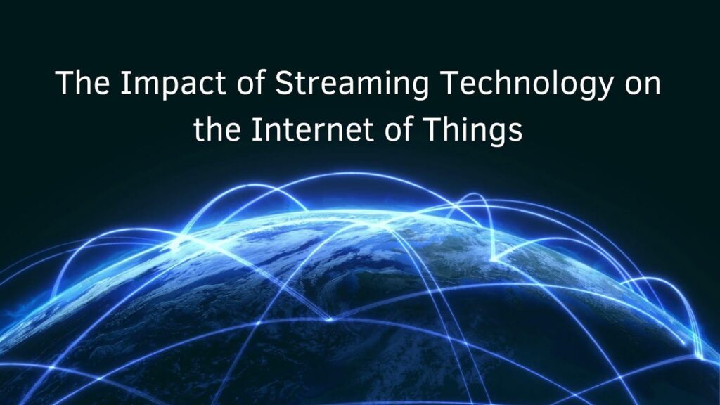 The Impact of Streaming Technology on the Internet of Things - TechBullion