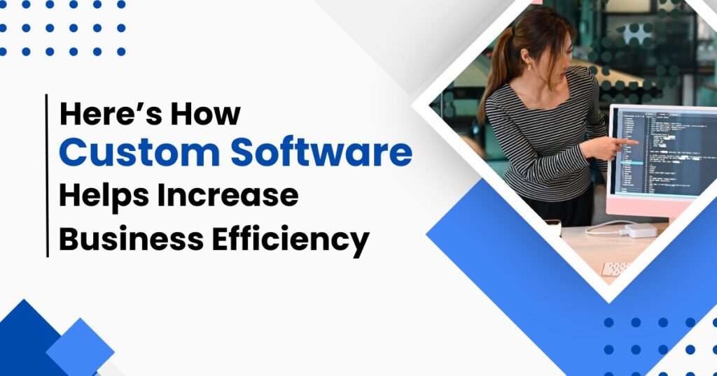 Here’s How Custom Software Helps Increase Business Efficiency - TechBullion