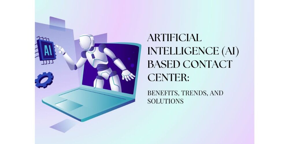 Artificial Intelligence (AI) Based Contact Center: Benefits, Trends ...