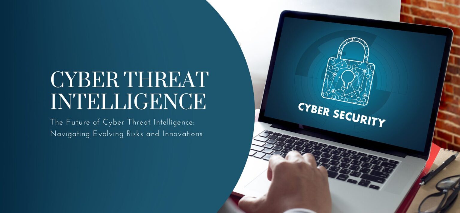 The Future of Cyber Threat Intelligence: Navigating Evolving Risks and ...