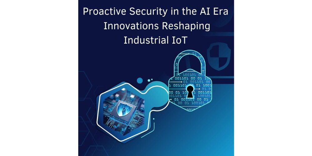 Proactive Security in the AI Era: Innovations Reshaping Industrial IoT ...