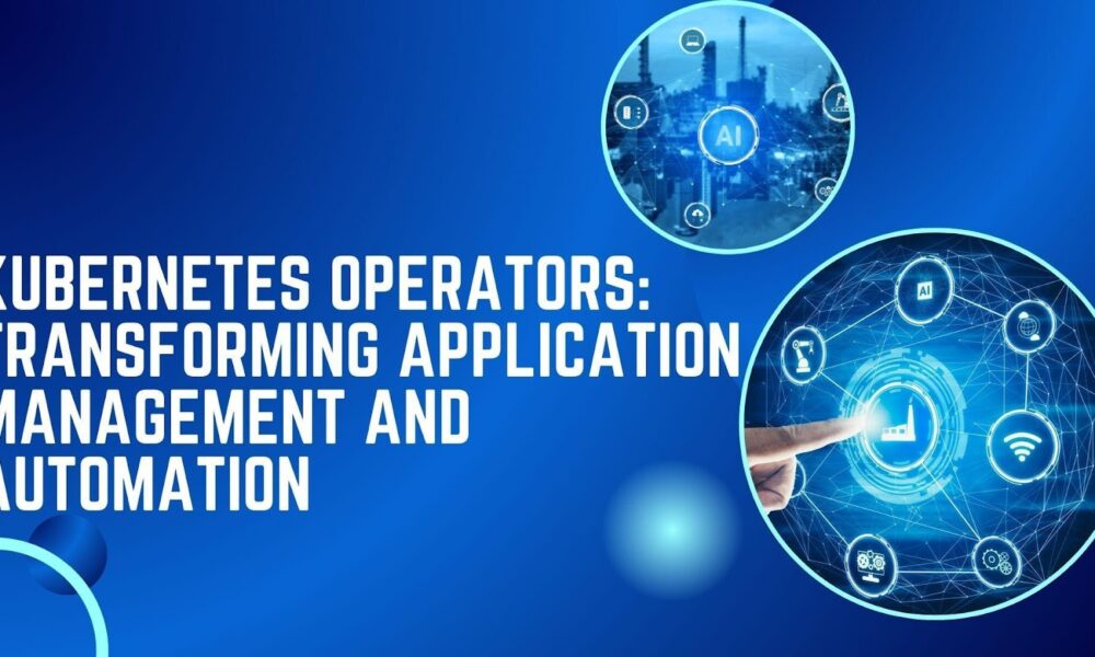 Kubernetes Operators: Transforming Application Management and ...