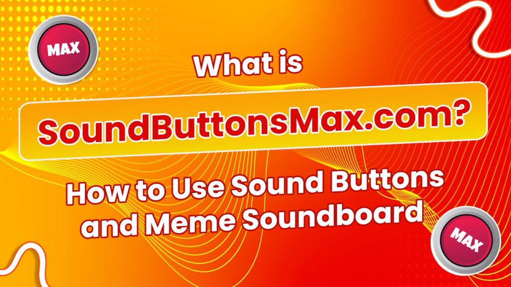 What Is SoundButtonsMax.com? How to Use Sound Buttons and Meme ...