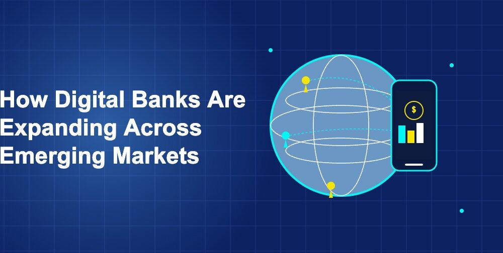 How Digital Banks Are Expanding Across Emerging Markets - TechBullion