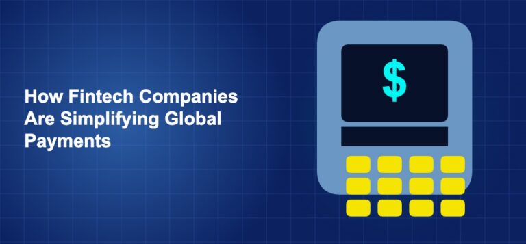 How Fintech Companies Are Simplifying Global Payments - TechBullion