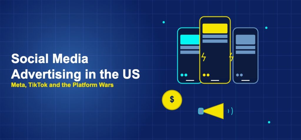 Social Media Advertising in the US: Meta, TikTok and the Platform Wars ...